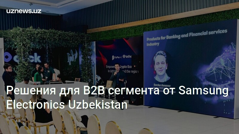 Решения для B2B сегмента от Samsung Electronics Uzbekistan - UzNews.uz