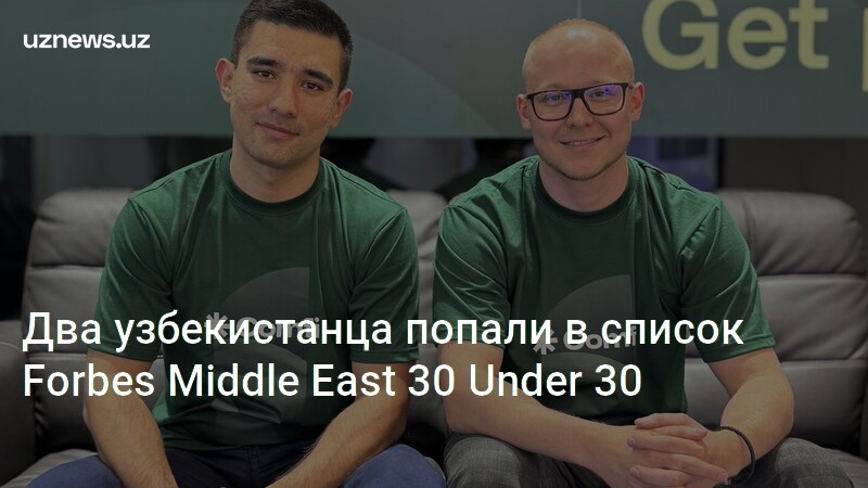 Два узбекистанца попали в список Forbes Middle East 30 Under 30 - UzNews.uz
