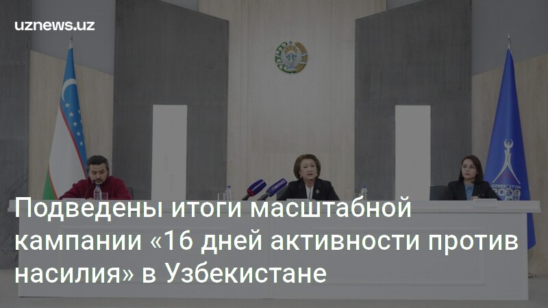 Подведены итоги масштабной кампании «16 дней активности против насилия» в Узбекистане - UzNews.uz