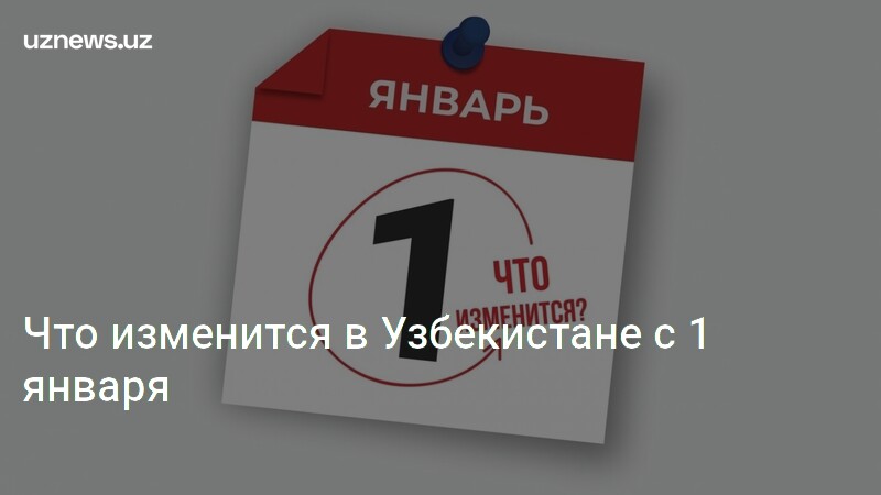 Что изменится в Узбекистане с 1 января - UzNews.uz
