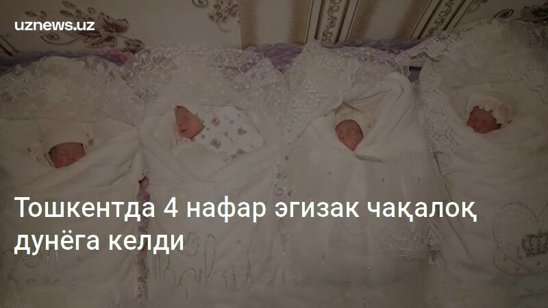 Тошкентда 4 нафар эгизак чақалоқ дунёга келди - UzNews.uz