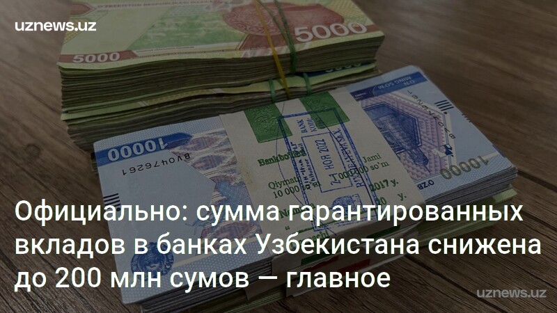 Официально: сумма гарантированных вкладов в банках Узбекистана снижена до 200 млн сумов ...