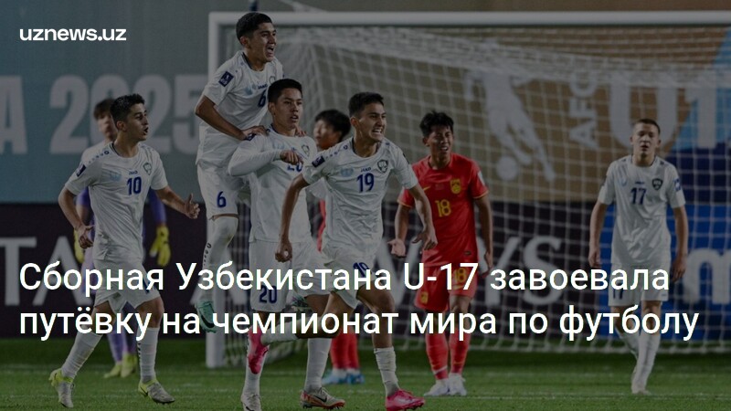 Сборная Узбекистана U-17 завоевала путёвку на чемпионат мира по футболу - UzNews.uz