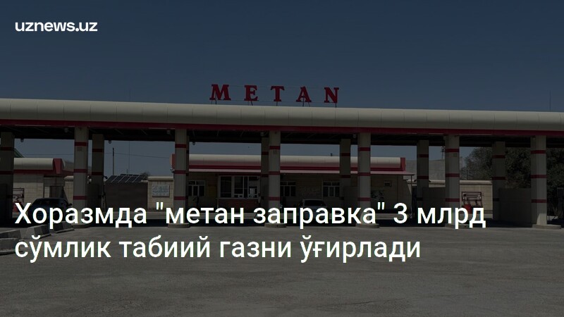 Хоразмда "метан заправка" 3 млрд сўмлик табиий газни ўғирлади - UzNews.uz