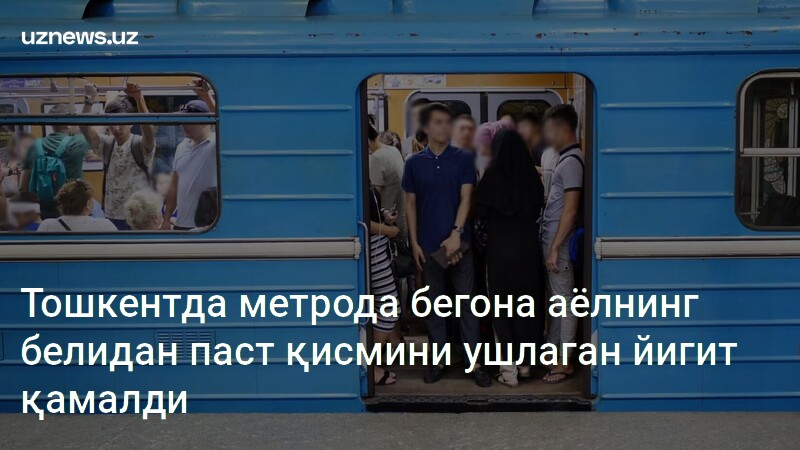 Тошкентда метрода бегона аёлнинг белидан паст қисмини ушлаган йигит қамалди - UzNews.uz