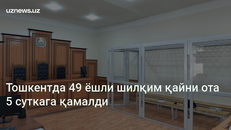 Тошкентда 49 ёшли шилқим қайни ота 5 суткага қамалди - UzNews.uz