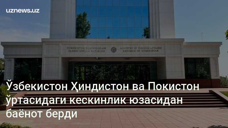 Ўзбекистон Ҳиндистон ва Покистон ўртасидаги кескинлик юзасидан баёнот берди - UzNews.uz