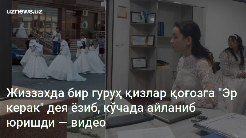 Жиззахда бир гуруҳ қизлар қоғозга "Эр керак" дея ёзиб, кўчада айланиб юришди — видео - UzNews.uz