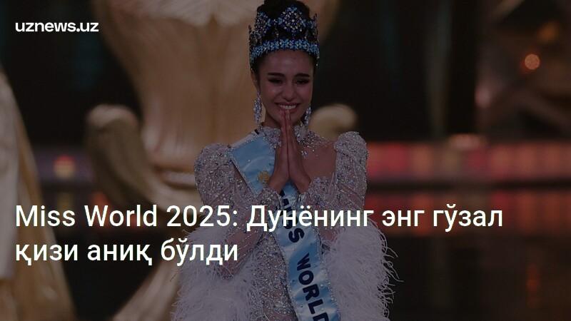 Miss World 2025: Дунёнинг энг гўзал қизи аниқ бўлди - UzNews.uz