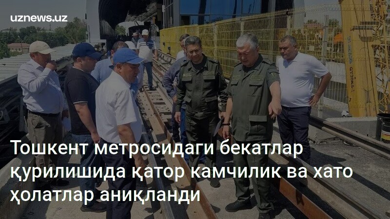 Тошкент метросидаги бекатлар қурилишида қатор камчилик ва хато ҳолатлар аниқланди - UzNews.uz