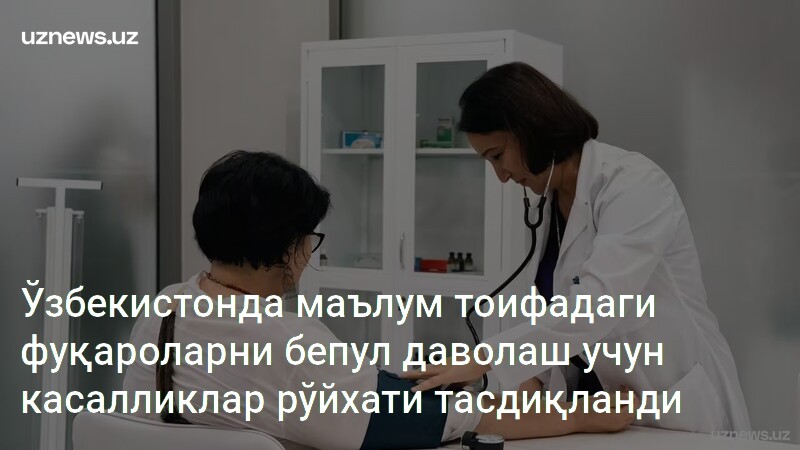 Ўзбекистонда маълум тоифадаги фуқароларни бепул даволаш учун касалликлар рўйхати тасдиқланди ...