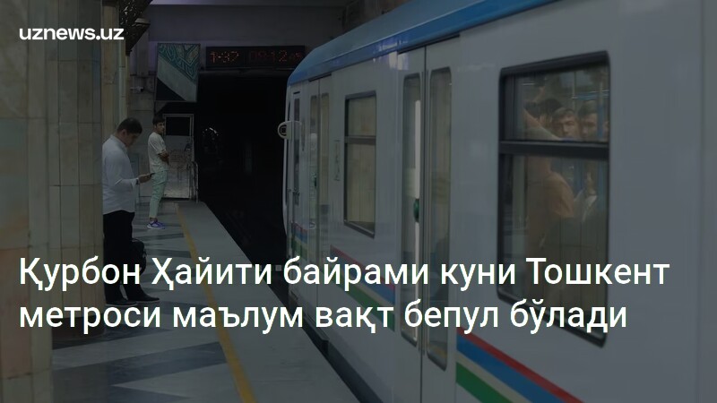 Қурбон Ҳайити байрами куни Тошкент метроси маълум вақт бепул бўлади - UzNews.uz