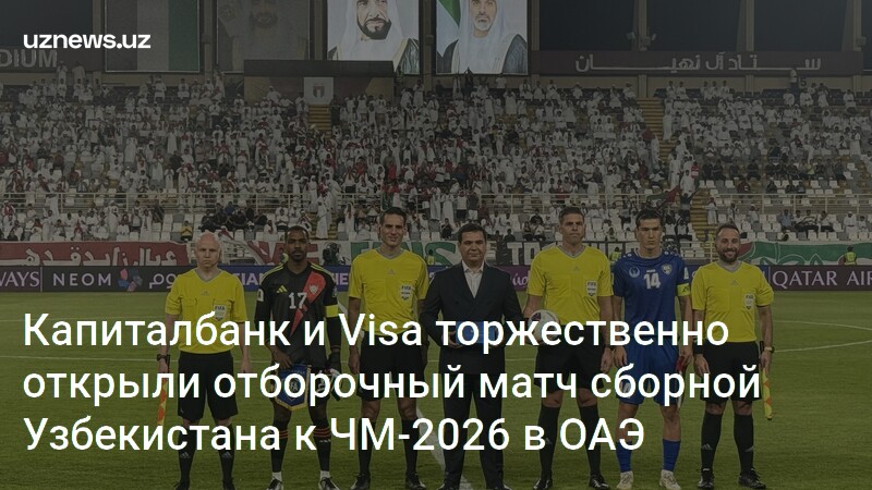 Капиталбанк и Visa торжественно открыли отборочный матч сборной Узбекистана к ЧМ-2026 в ОАЭ ...