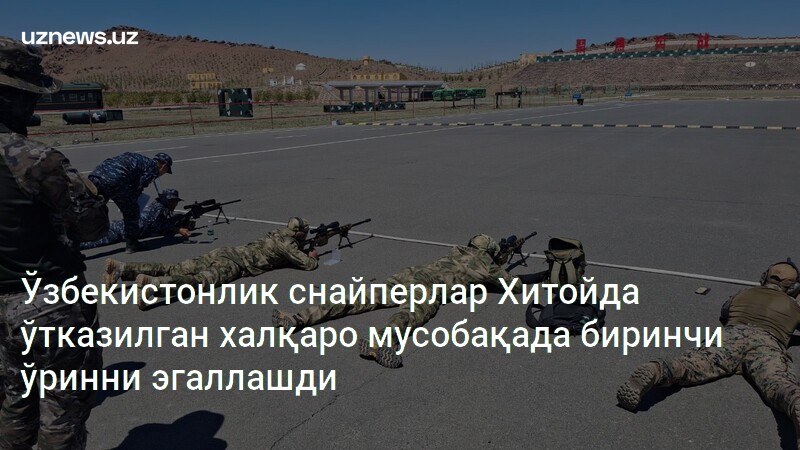 Ўзбекистонлик снайперлар Хитойда ўтказилган халқаро мусобақада биринчи ўринни эгаллашди - UzNews.uz