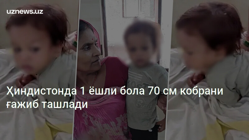 Ҳиндистонда 1 ёшли бола 70 см кобрани ғажиб ташлади - UzNews.uz