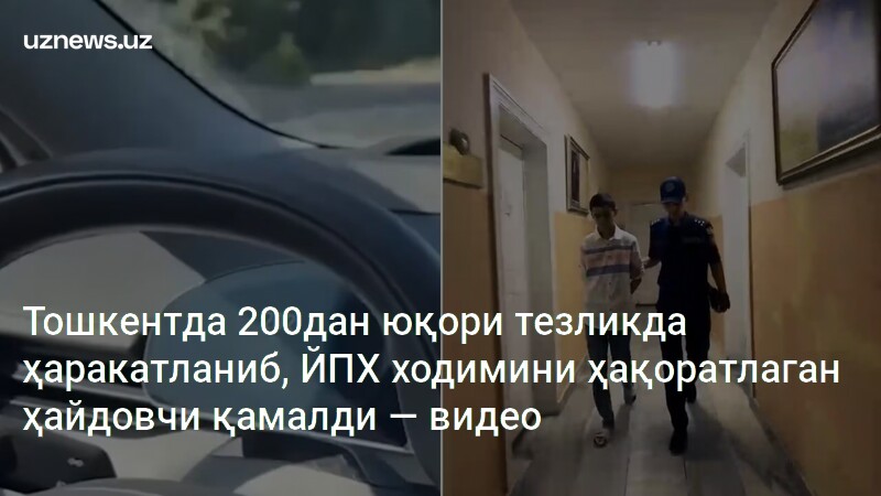 Тошкентда 200дан юқори тезликда ҳаракатланиб, ЙПХ ходимини ҳақоратлаган ҳайдовчи қамалди — видео ...