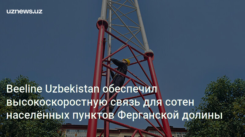 Beeline Uzbekistan обеспечил высокоскоростную связь для сотен ...