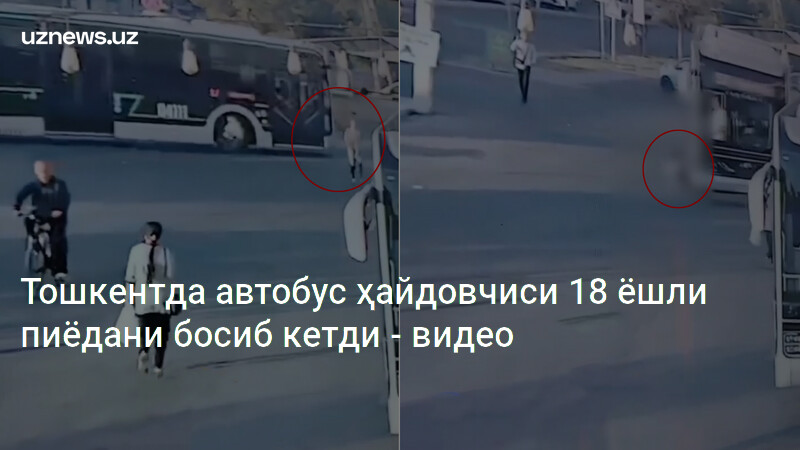 Тошкентда автобус ҳайдовчиси 18 ёшли пиёдани босиб кетди - видео - UzNews.uz