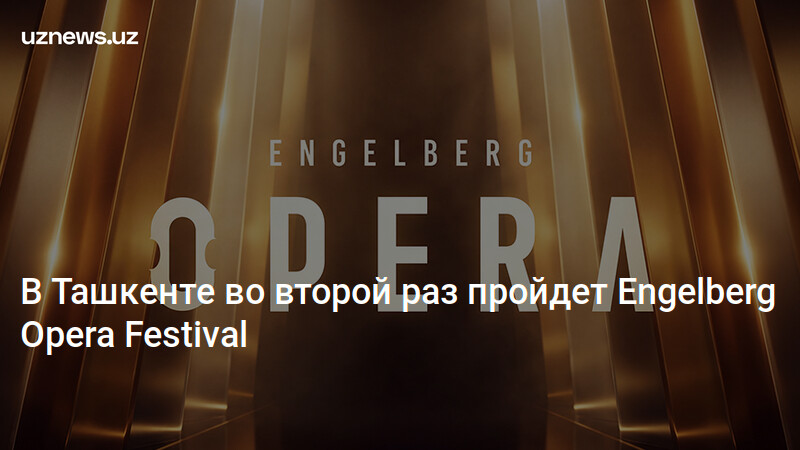 В Ташкенте во второй раз пройдет Engelberg Opera Festival - UzNews.uz